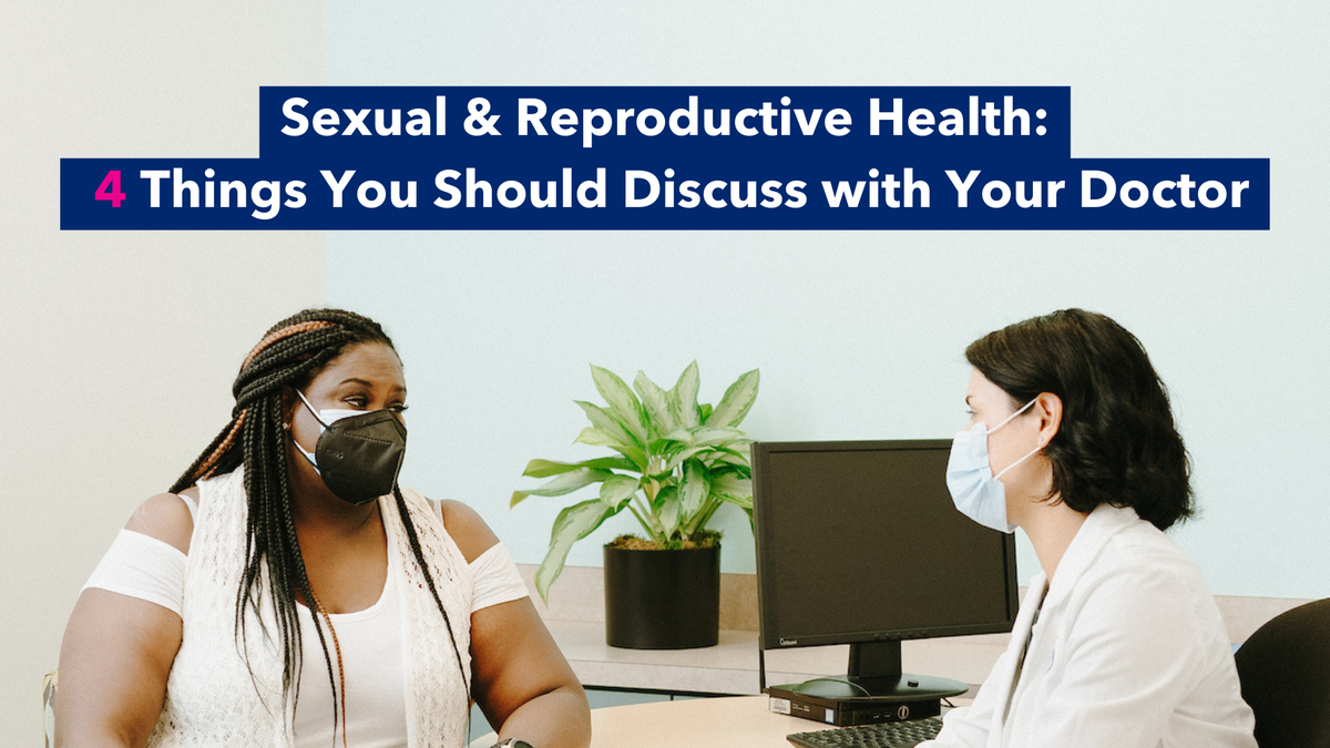Sexual & Reproductive Health: 4 Things You Should Discuss with Your ...
