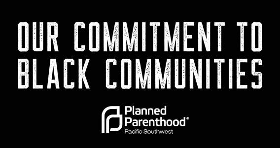 OUR COMMITMENT TO BLACK COMMUNITIES | Planned Parenthood of the Pacific ...